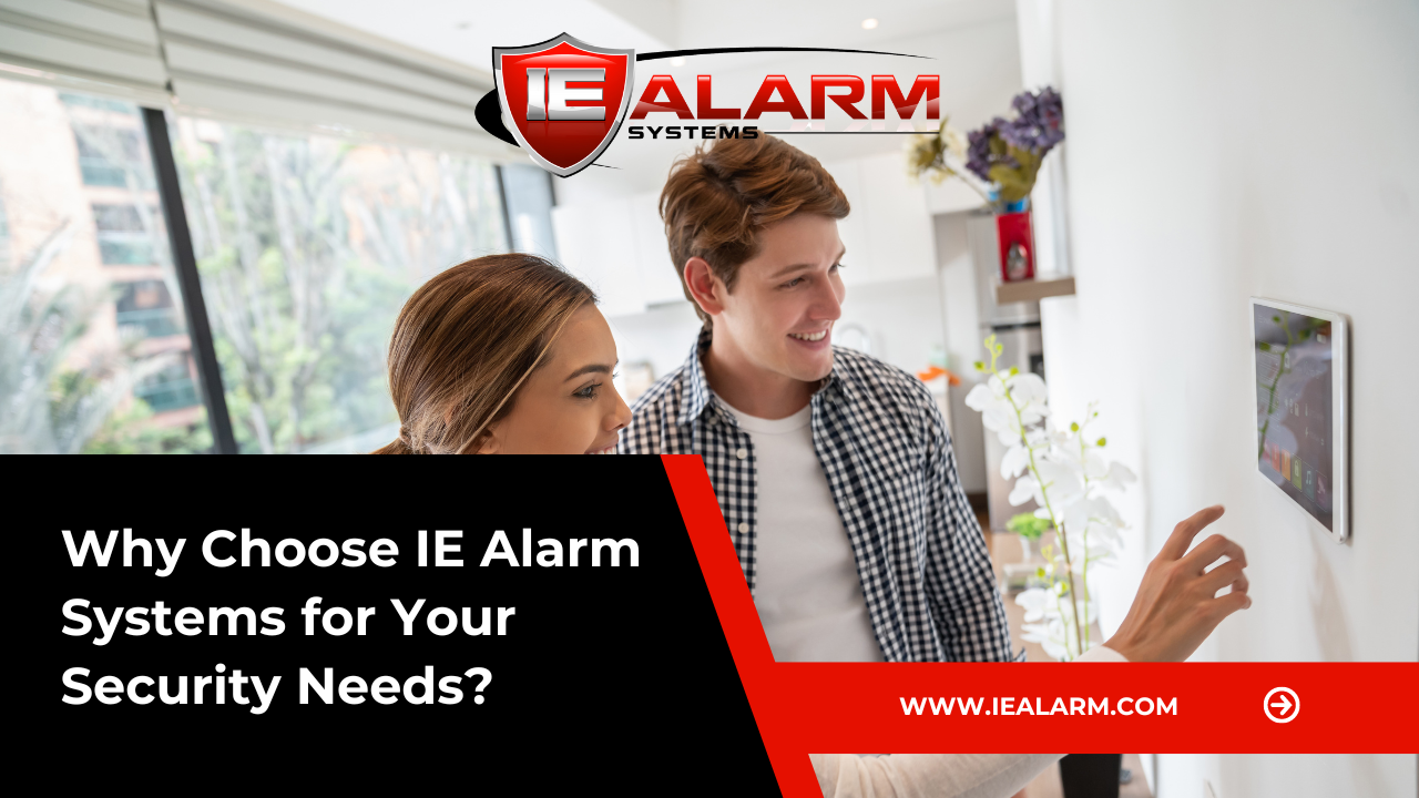 Why Choose IE Alarm Systems for Your Security Needs? - IE Alarm Systems